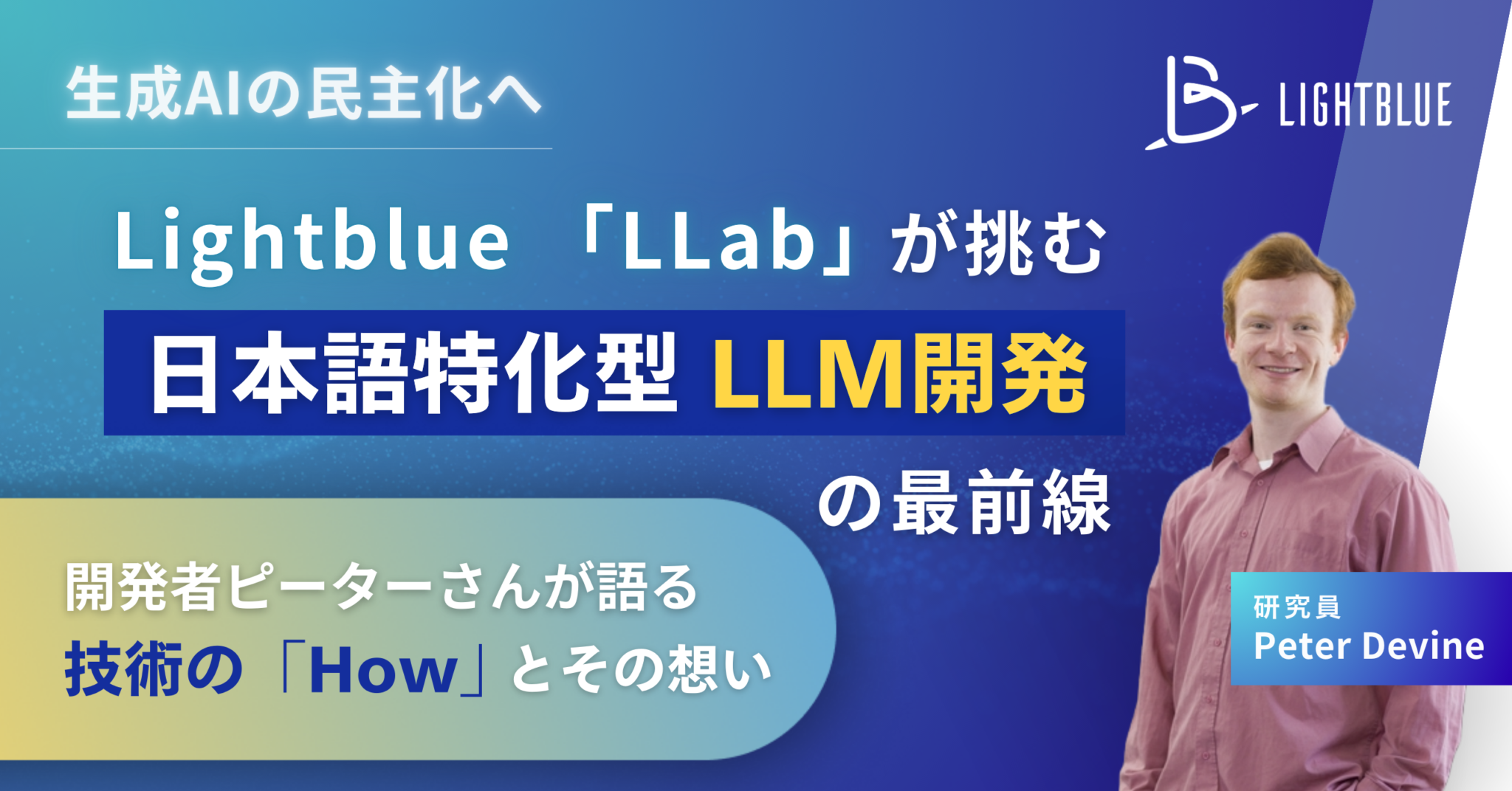 Lightblue「LLab」が挑む、日本語特化型LLM開発の最前線 ～開発者ピーターさんが語る、技術の「How」とその想い～ | Lightblue